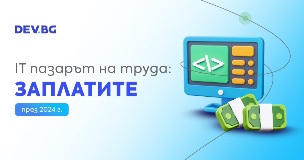 Заплатите в IT индустрията в България през 2024 г. – DEV.BG